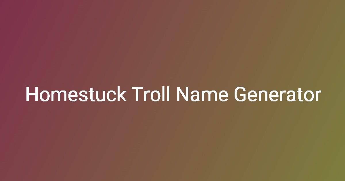 Homestuck Troll Name Generator - AppWizr