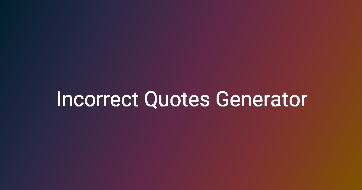 Incorrect Quotes Generator - AppWizr