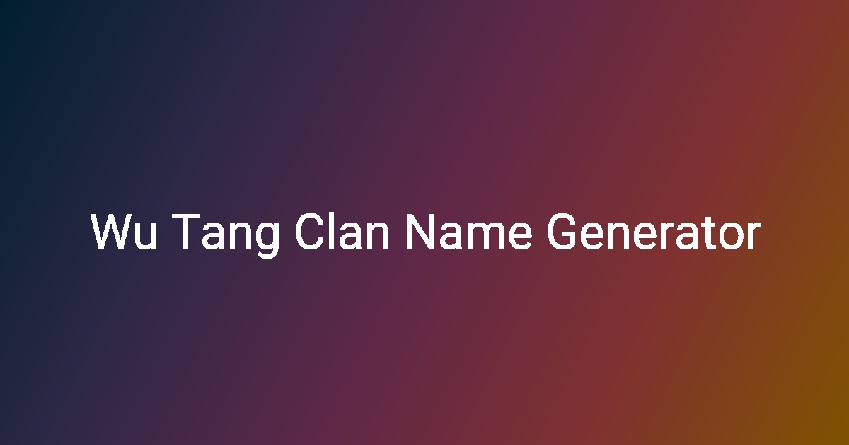 Wu Tang Clan Name Generator - AppWizr